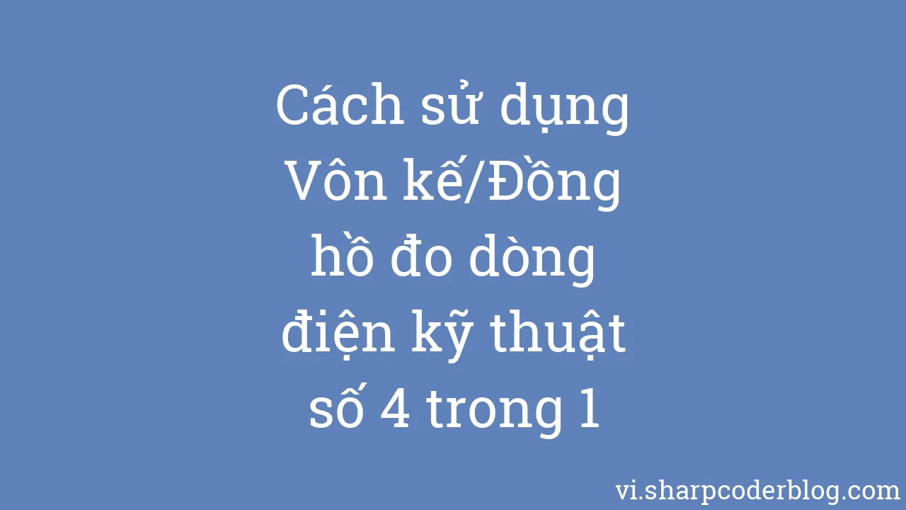 Cách Sử Dụng Vôn KếĐồng Hồ đo Dòng điện Kỹ Thuật Số 4 Trong 1 Sharp Coder Blog