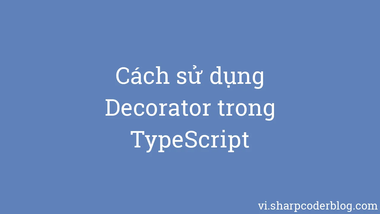 Cách Sử Dụng Decorator Trong Typescript Sharp Coder Blog