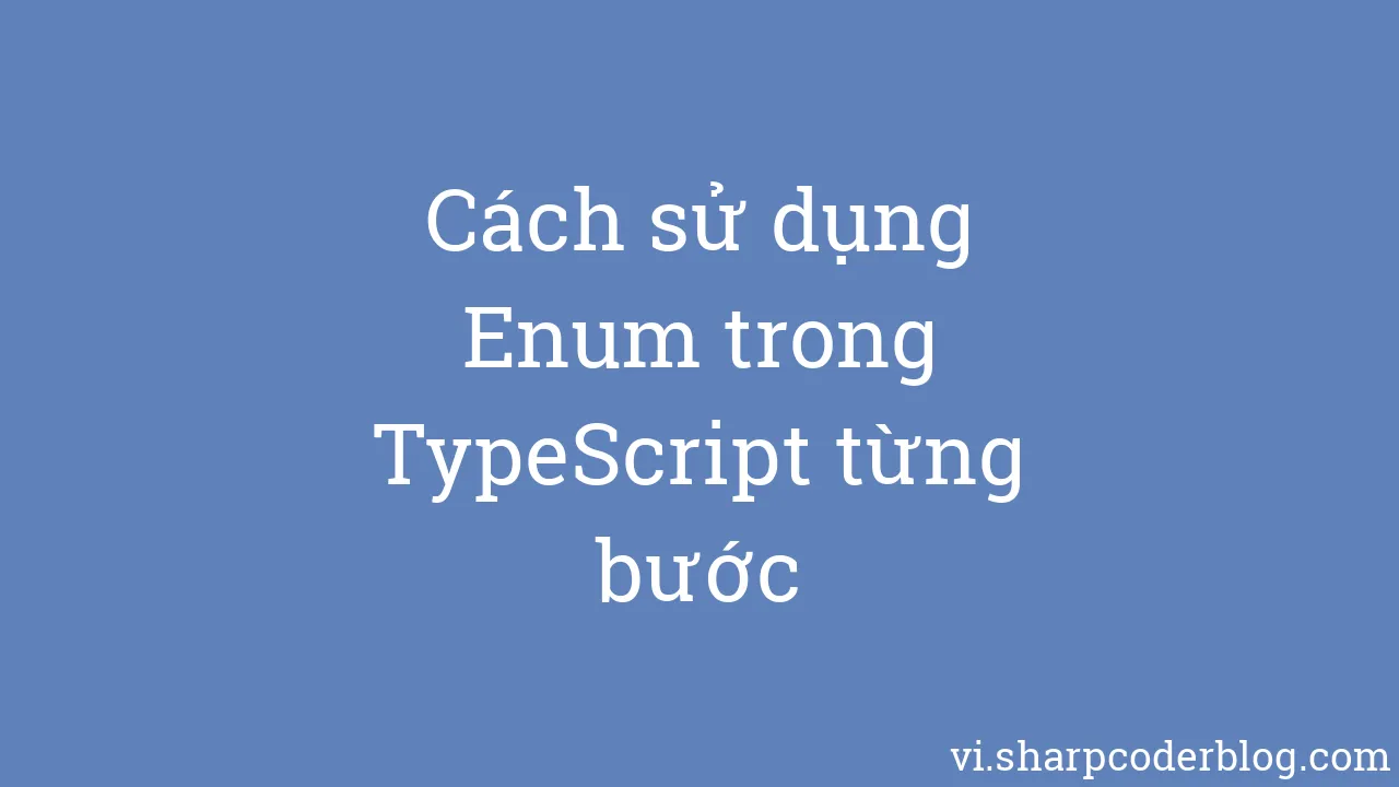Cách Sử Dụng Enum Trong Typescript Từng Bước Sharp Coder Blog