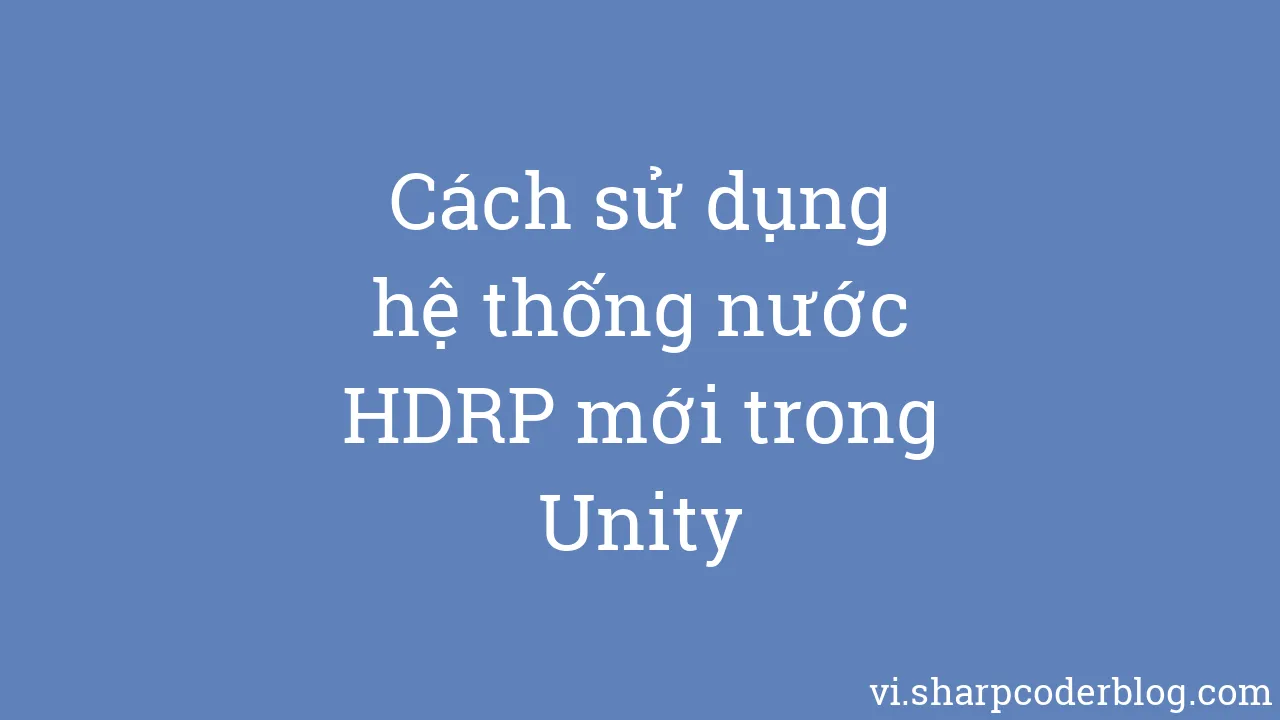 Cách Sử Dụng Hệ Thống Nước Hdrp Mới Trong Unity Sharp Coder Blog 6024
