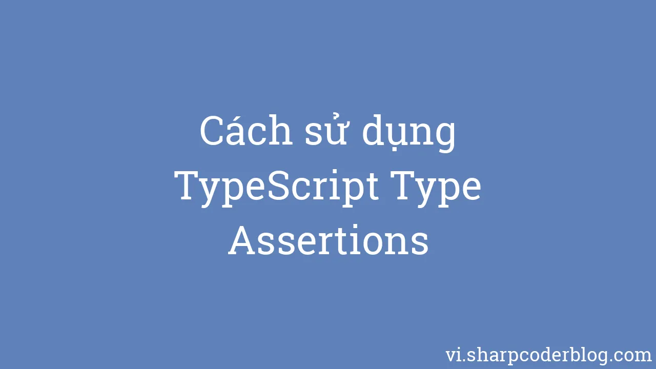Cách Sử Dụng Typescript Type Assertions Sharp Coder Blog