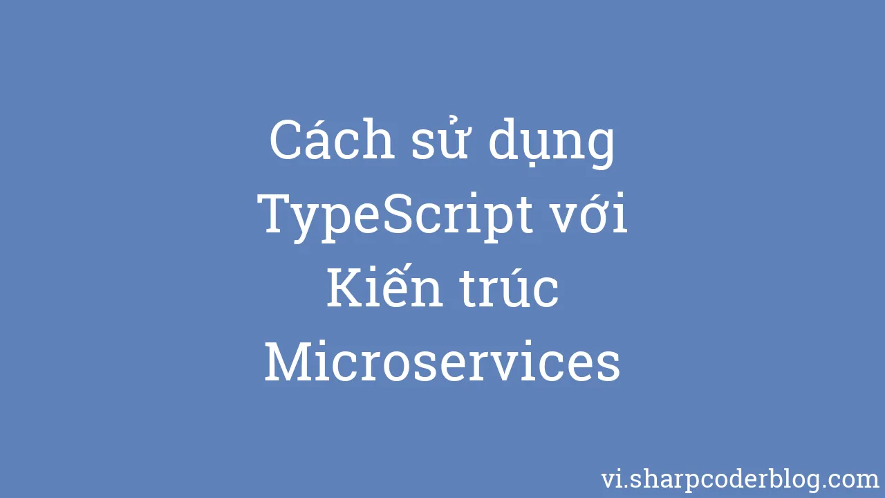 Cách Sử Dụng Typescript Với Kiến Trúc Microservices Sharp Coder Blog 5317