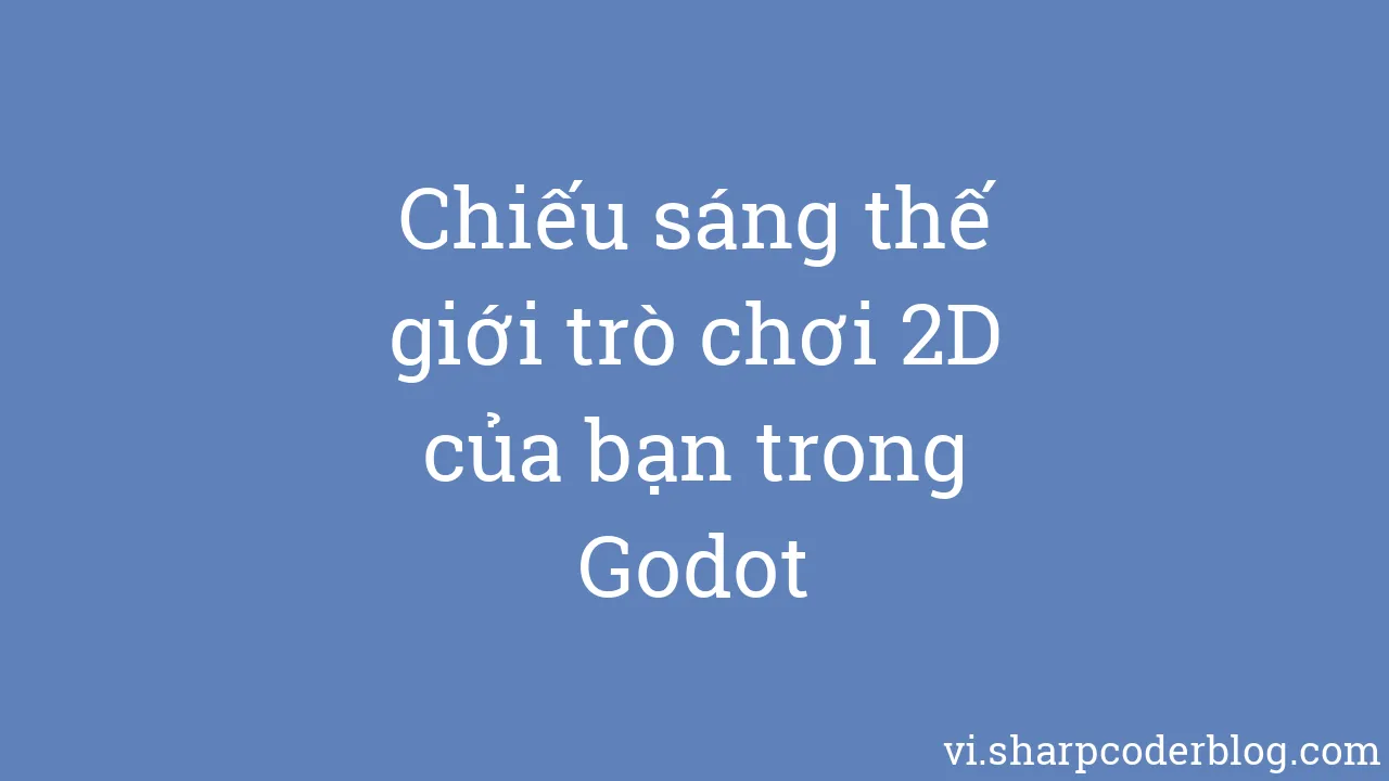 Chiếu Sáng Thế Giới Trò Chơi 2d Của Bạn Trong Godot Sharp Coder Blog