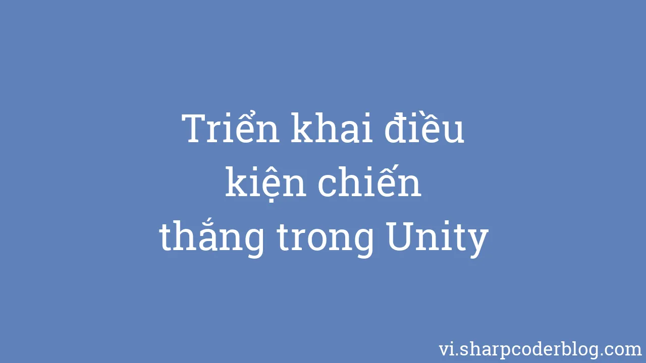 Triển Khai điều Kiện Chiến Thắng Trong Unity Sharp Coder Blog 4697