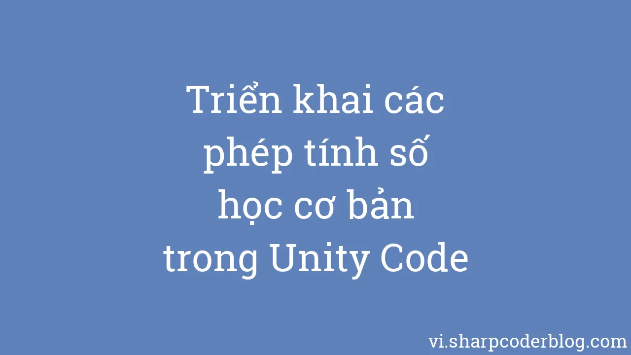 Triển Khai Các Phép Tính Số Học Cơ Bản Trong Unity Code Sharp Coder Blog