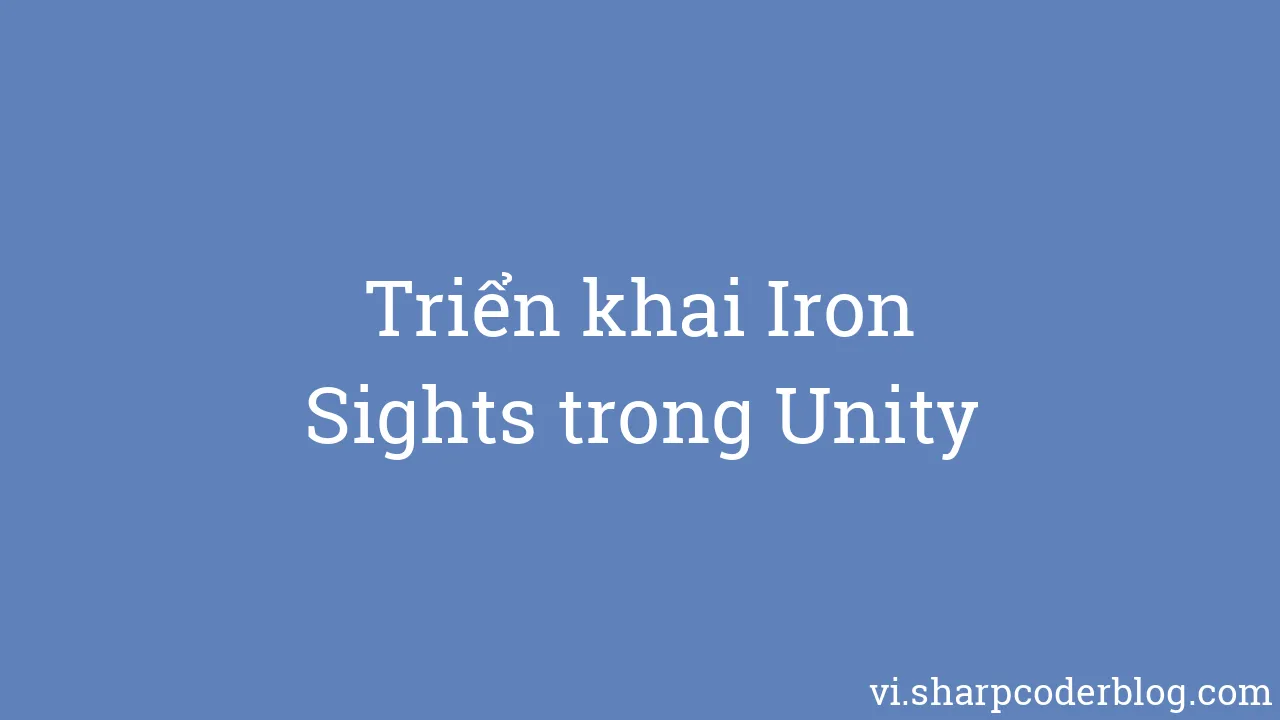 Triển Khai Iron Sights Trong Unity Sharp Coder Blog