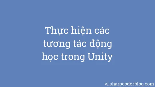 Thực hiện các tương tác động học trong Unity - Thumbnail