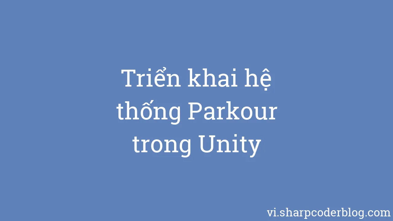 Triển khai hệ thống Parkour trong Unity | Sharp Coder Blog Triển khai hệ thống Parkour trong Unity | Sharp Coder Blog