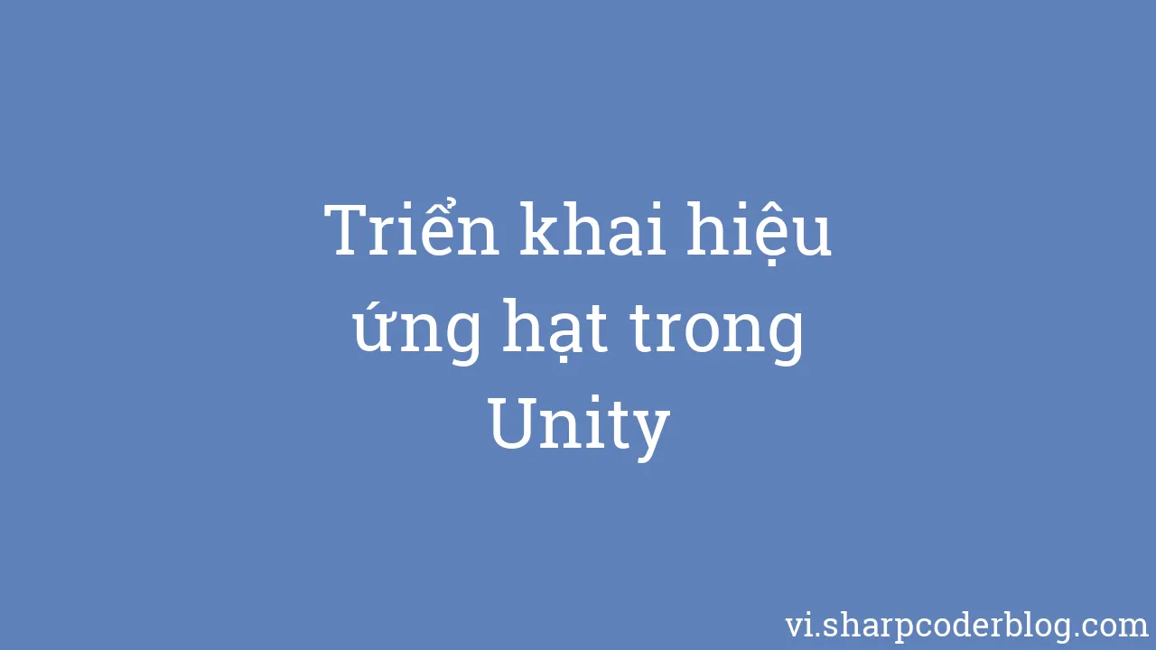 Triển Khai Hiệu ứng Hạt Trong Unity Sharp Coder Blog 