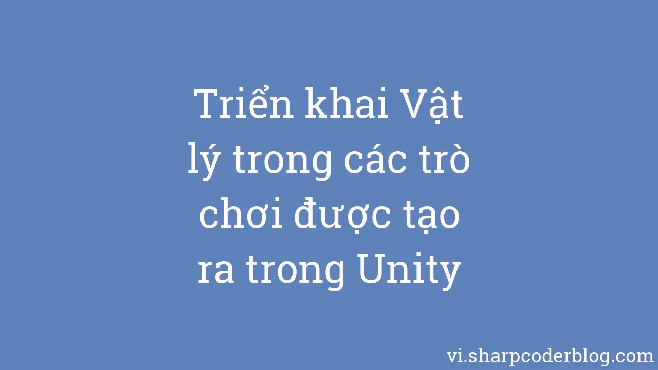 Triển Khai Vật Lý Trong Các Trò Chơi được Tạo Ra Trong Unity Sharp Coder Blog