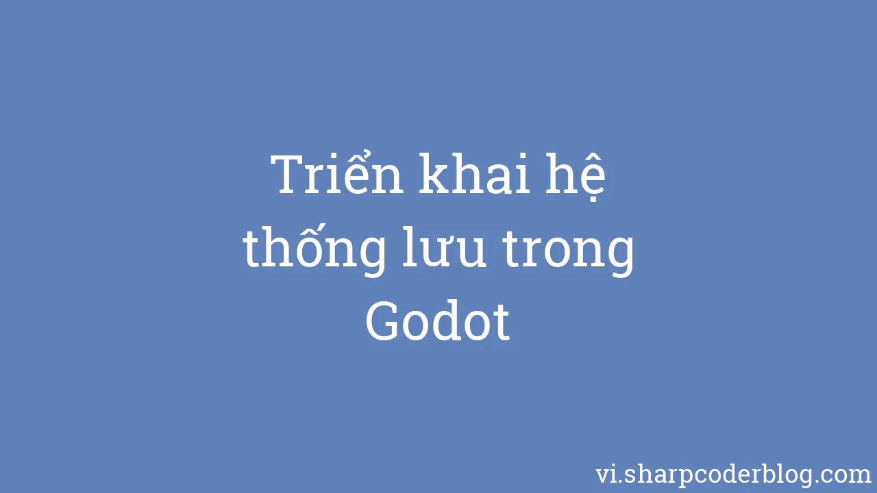Triển Khai Hệ Thống Lưu Trong Godot Sharp Coder Blog
