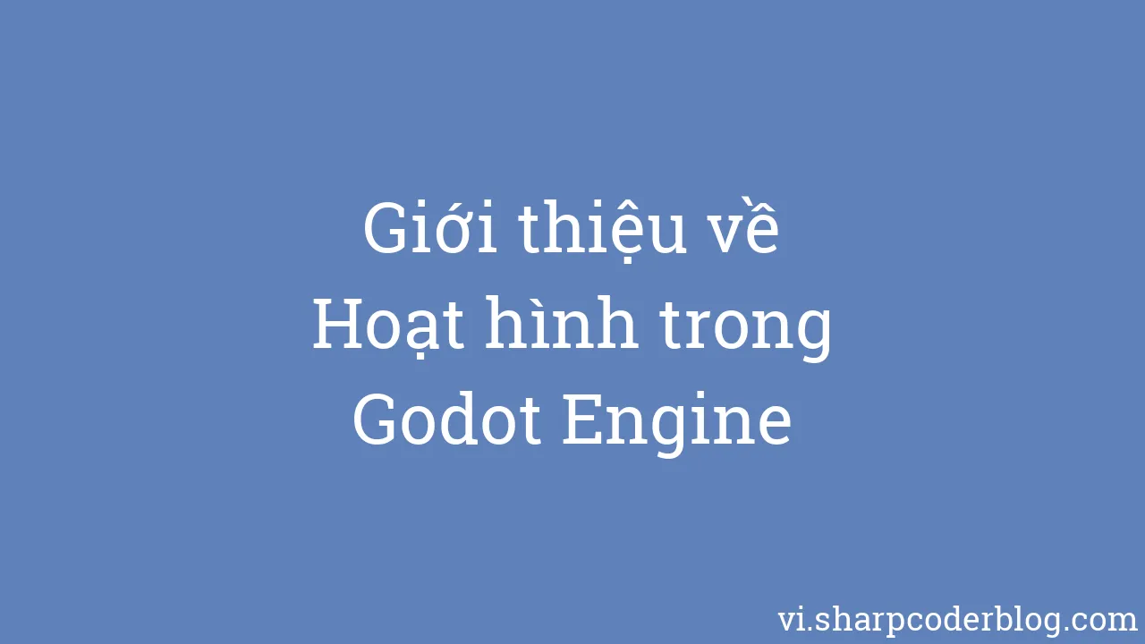 Giới thiệu về Hoạt hình trong Godot Engine | Sharp Coder Blog