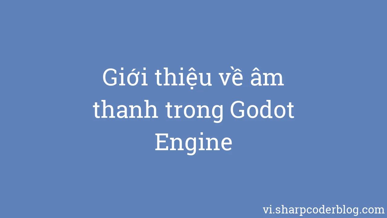 Giới Thiệu Về âm Thanh Trong Godot Engine Sharp Coder Blog