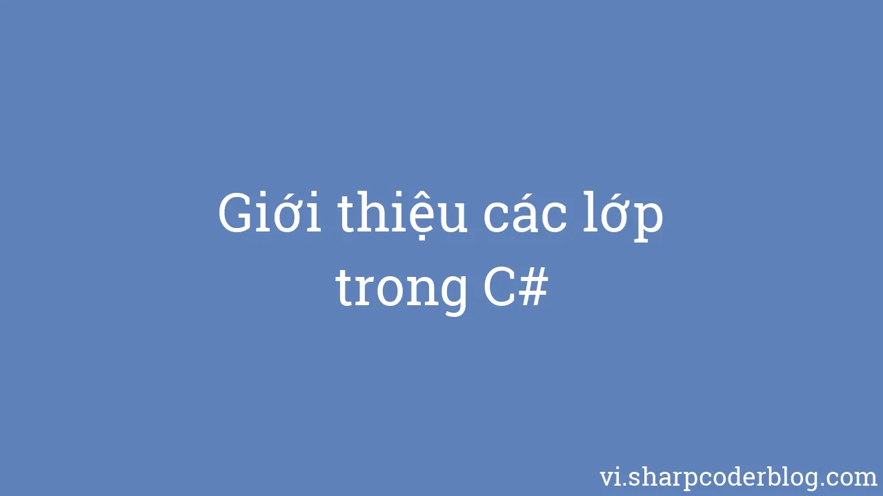 Giới Thiệu Các Lớp Trong C Sharp Coder Blog
