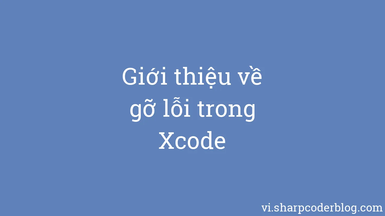 Giới Thiệu Về Gỡ Lỗi Trong Xcode Sharp Coder Blog