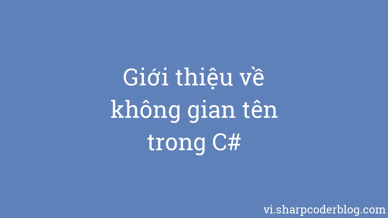 Giới Thiệu Về Không Gian Tên Trong C Sharp Coder Blog
