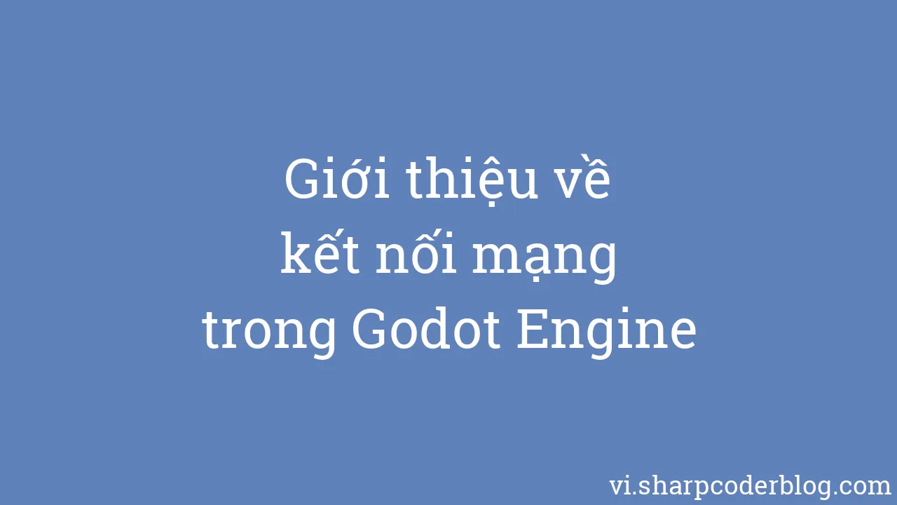 Giới Thiệu Về Kết Nối Mạng Trong Godot Engine Sharp Coder Blog