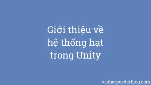 Giới thiệu về hệ thống hạt trong Unity - Thumbnail