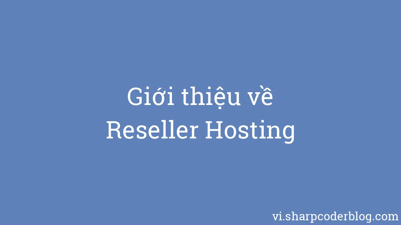 Giới thiệu về Reseller Hosting | Sharp Coder Blog