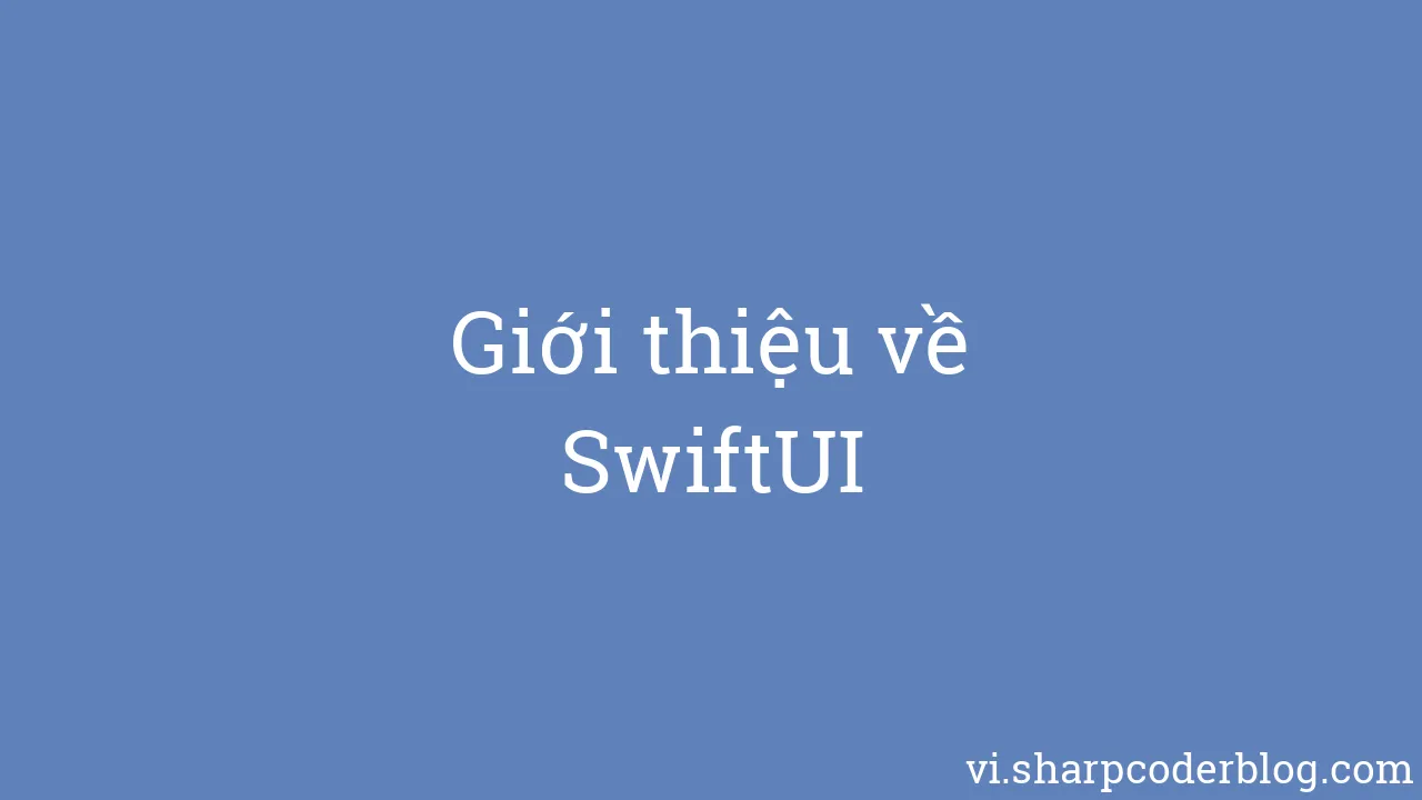 Giới Thiệu Về Swiftui Sharp Coder Blog 1342