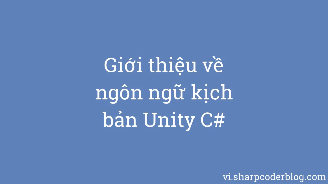 Giới Thiệu Về Ngôn Ngữ Kịch Bản Unity C Sharp Coder Blog 7334