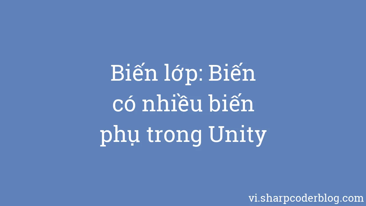 Biến lớp: Biến có nhiều biến phụ trong Unity | Sharp Coder Blog