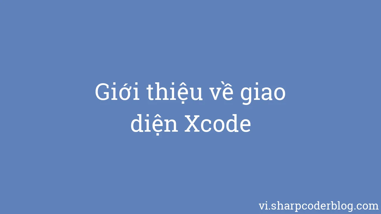 Giới Thiệu Về Giao Diện Xcode Sharp Coder Blog