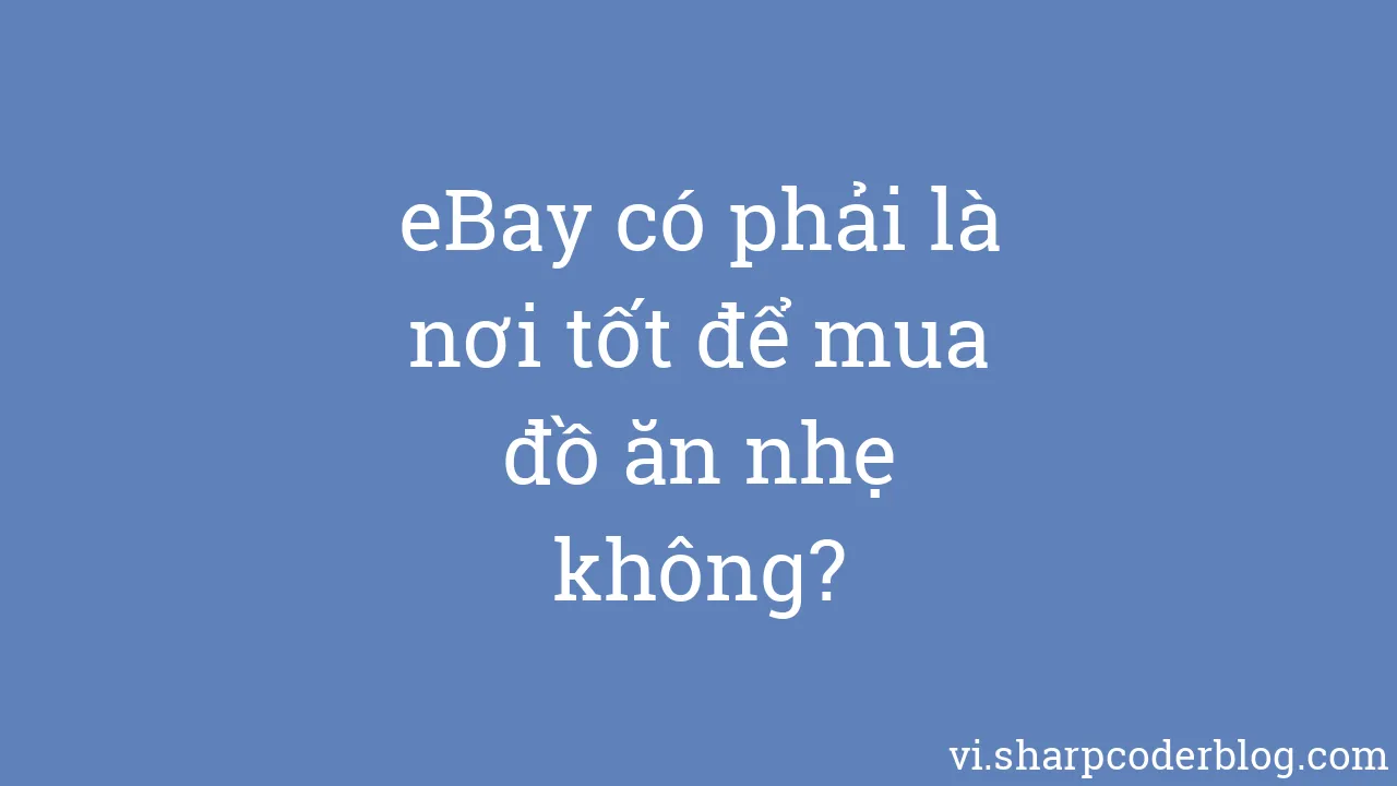 eBay có phải là nơi tốt để mua đồ ăn nhẹ không? | Sharp Coder Blog
