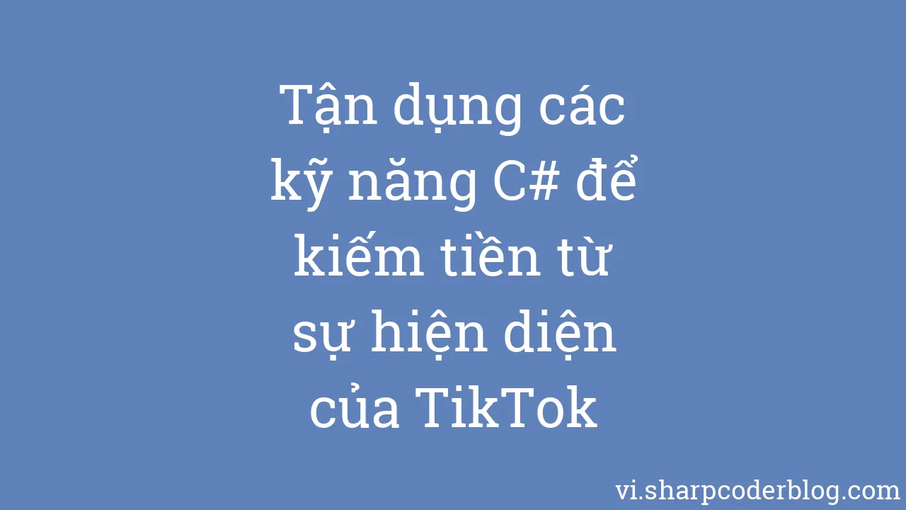 Tận Dụng Các Kỹ Năng C để Kiếm Tiền Từ Sự Hiện Diện Của Tiktok Sharp Coder Blog