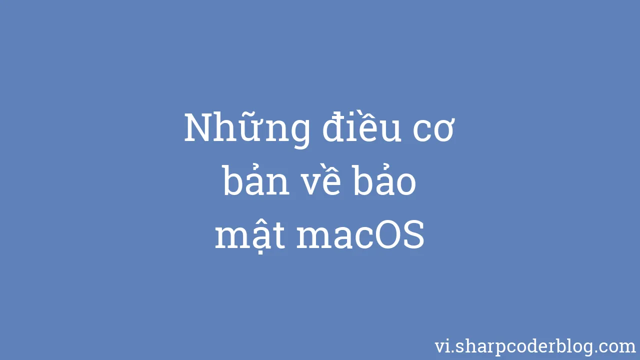 Những điều Cơ Bản Về Bảo Mật Macos Sharp Coder Blog