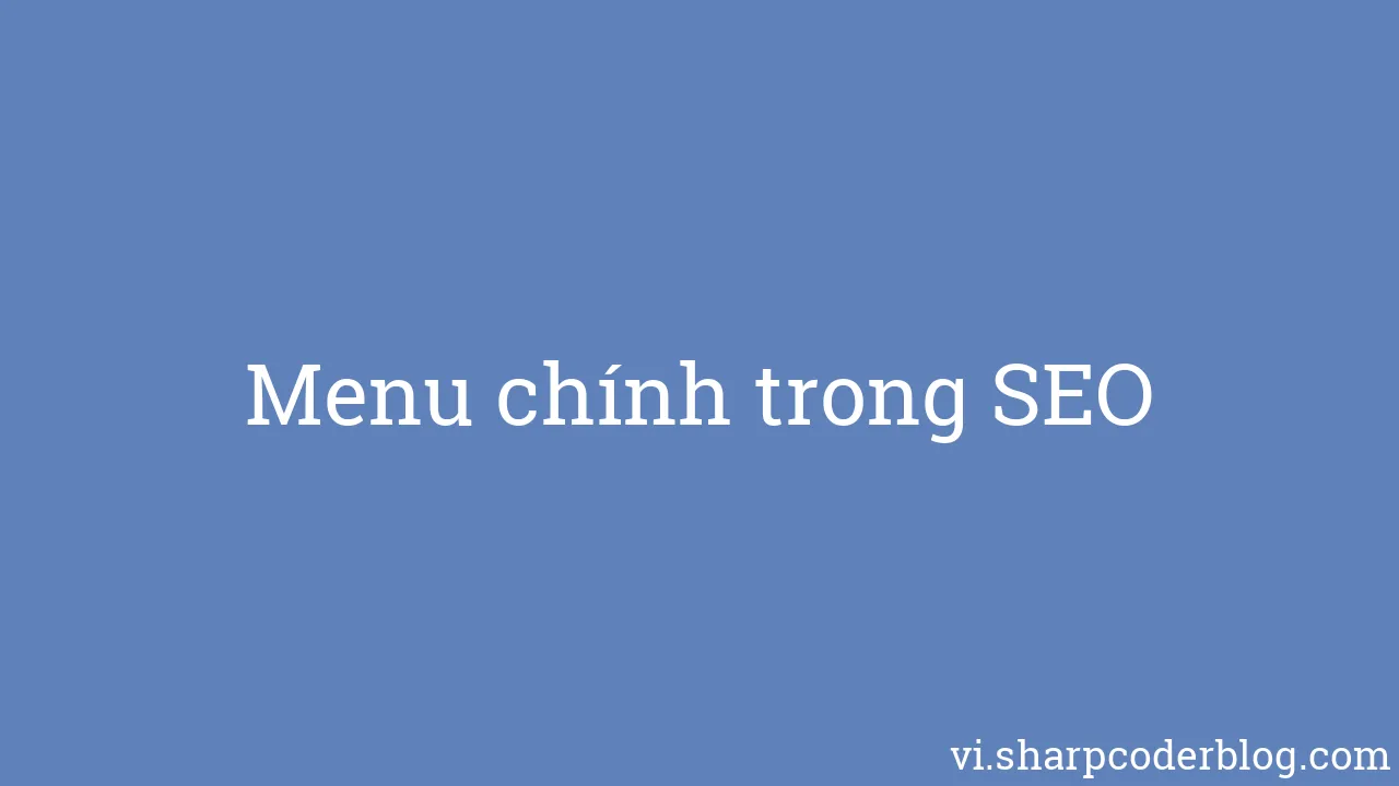 Menu chính trong SEO | Sharp Coder Blog