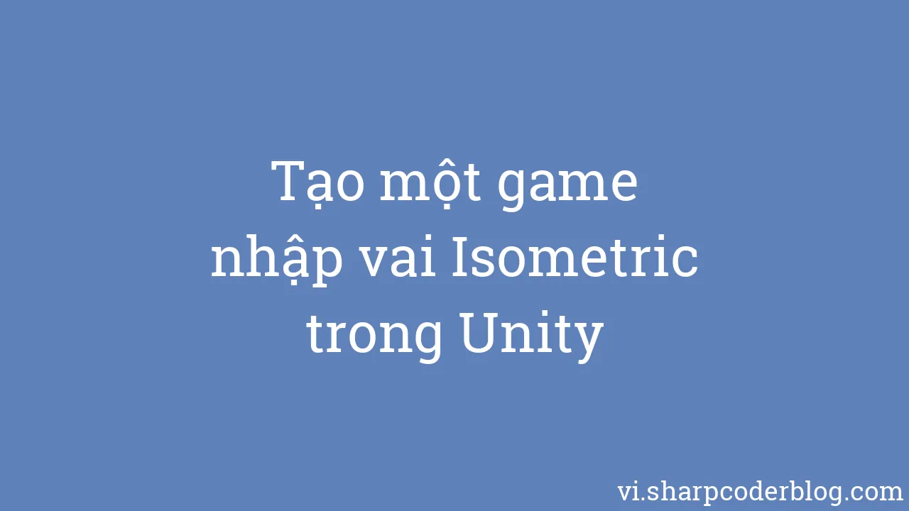 Tạo Một Game Nhập Vai Isometric Trong Unity Sharp Coder Blog 1796