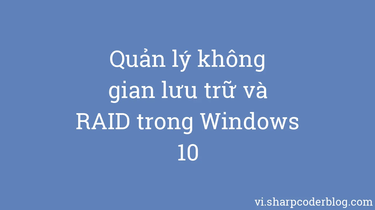 Quản lý không gian lưu trữ và RAID trong Windows 10 | Sharp Coder Blog