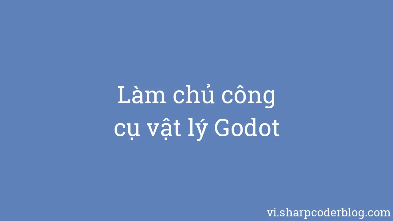 Làm chủ công cụ vật lý Godot | Sharp Coder Blog