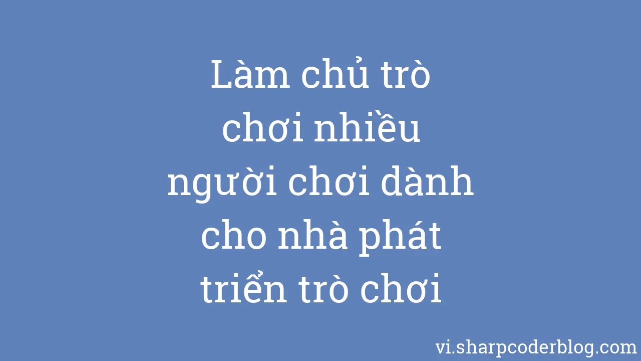 Làm chủ trò chơi nhiều người chơi dành cho nhà phát triển trò chơi | Sharp Coder Blog