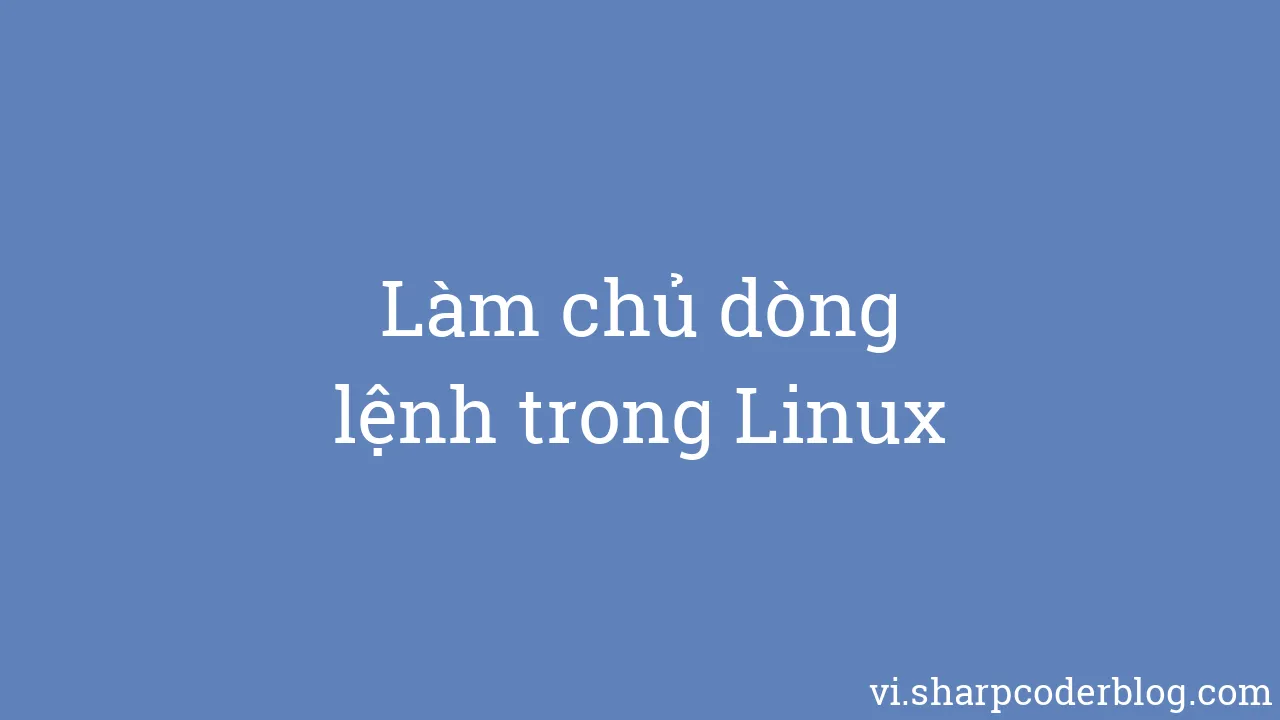 Làm Chủ Dòng Lệnh Trong Linux Sharp Coder Blog 4782