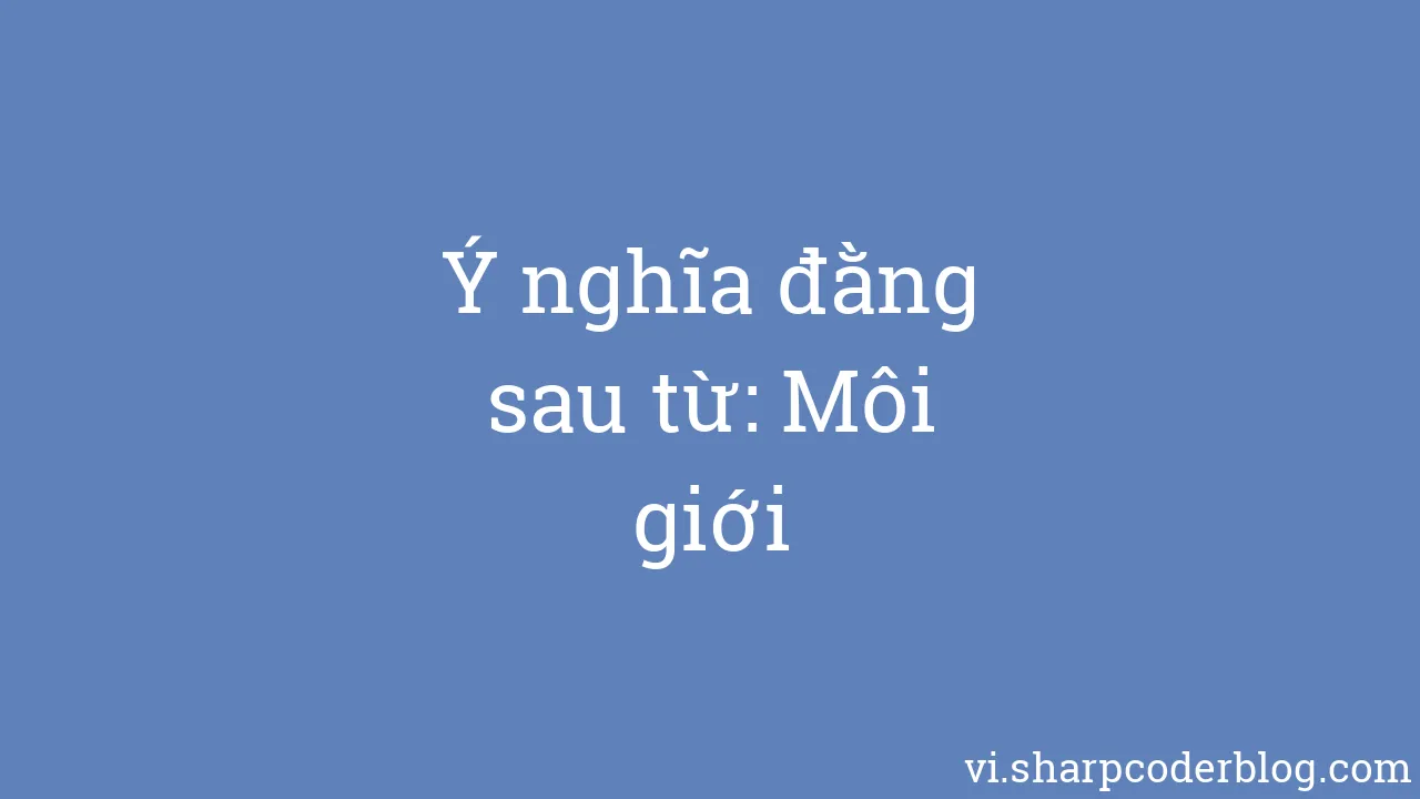 Ý nghĩa đằng sau từ: Môi giới | Sharp Coder Blog