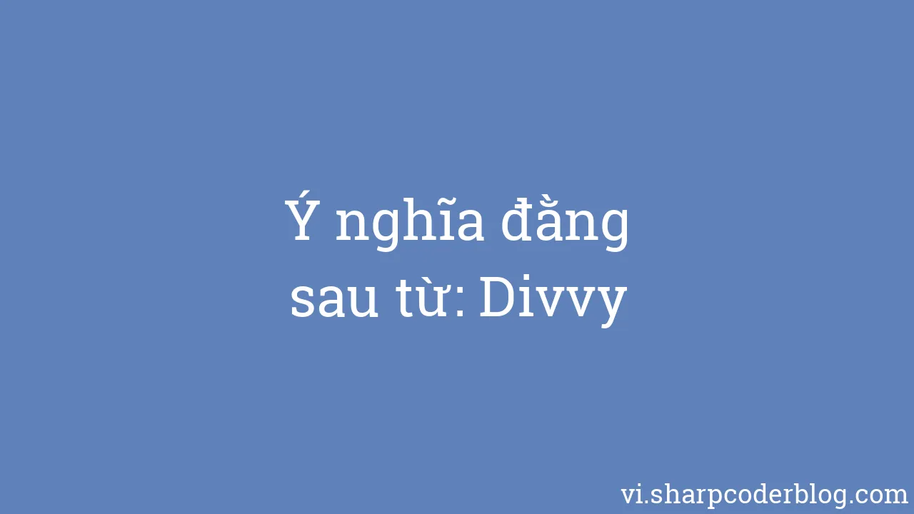 Ý nghĩa đằng sau từ: Divvy | Sharp Coder Blog