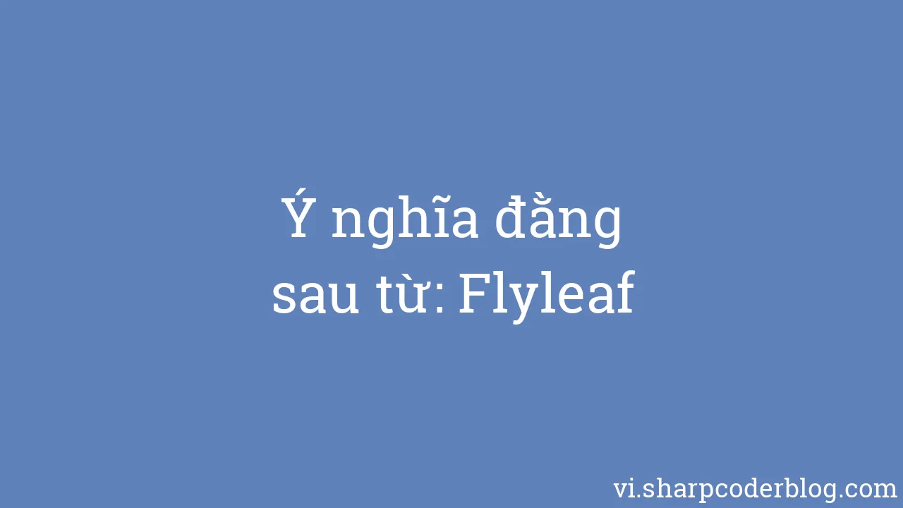 Ý nghĩa đằng sau từ: Flyleaf | Sharp Coder Blog