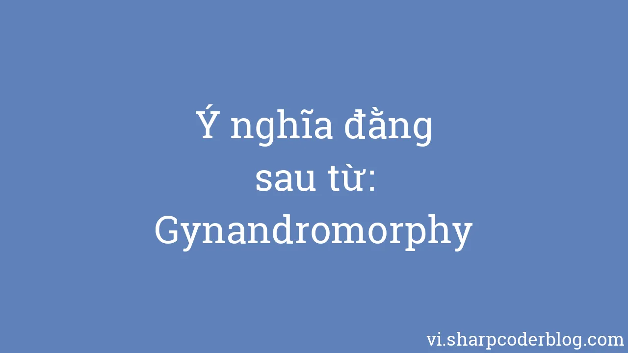 Ý nghĩa đằng sau từ: Gynandromorphy | Sharp Coder Blog