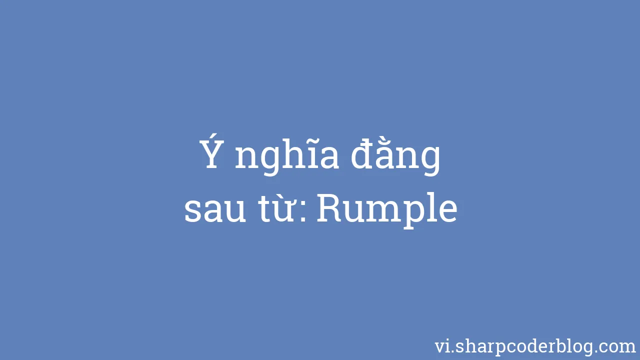 Ý nghĩa đằng sau từ: Rumple | Sharp Coder Blog