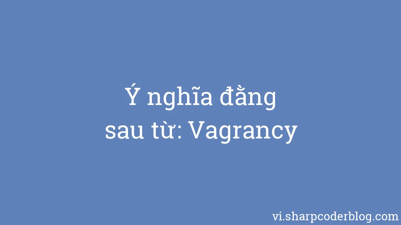 Ý nghĩa đằng sau từ: Vagrancy | Sharp Coder Blog