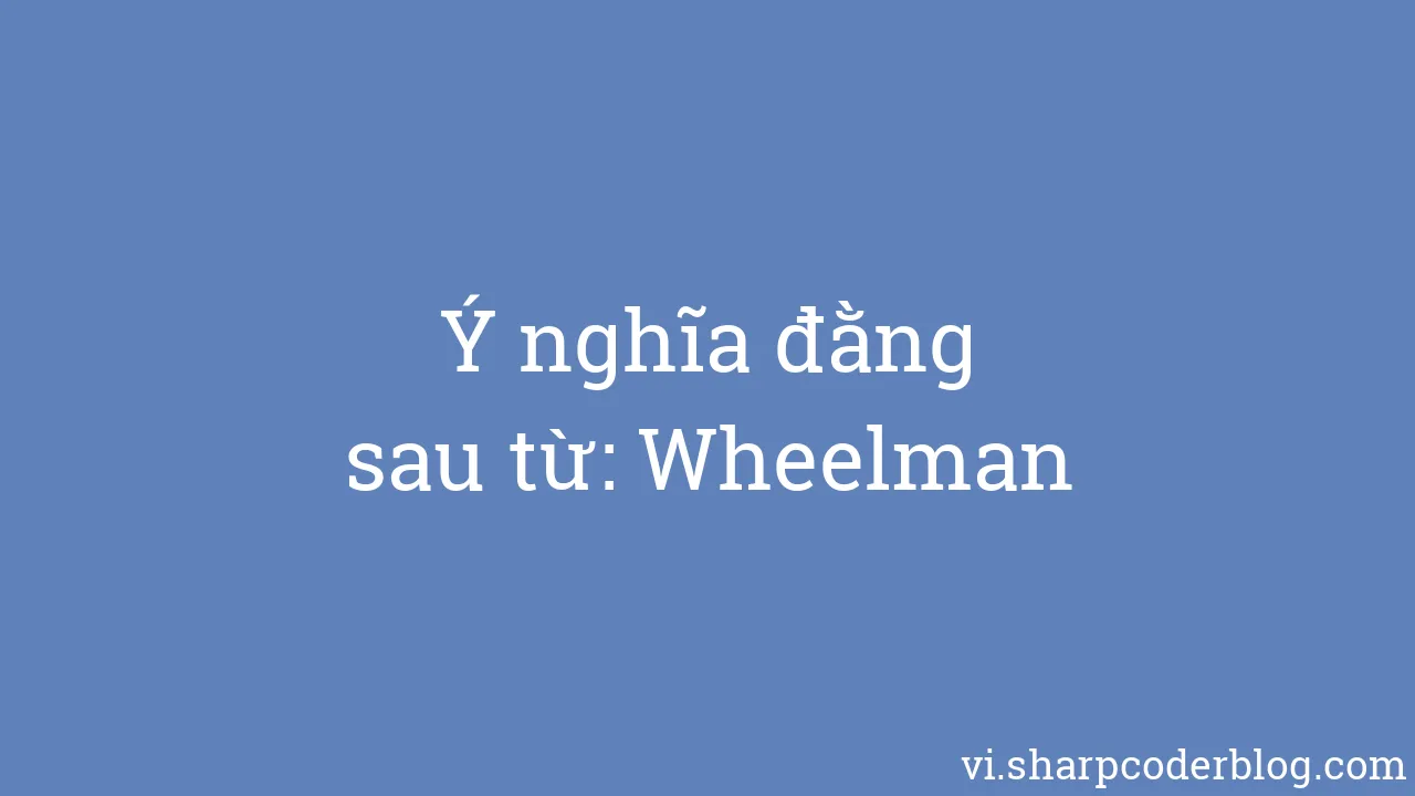 Ý nghĩa đằng sau từ: Wheelman | Sharp Coder Blog
