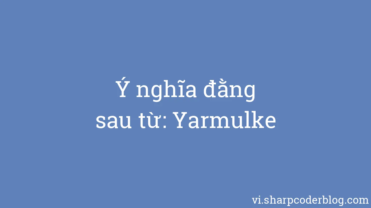 Ý nghĩa đằng sau từ: Yarmulke | Sharp Coder Blog