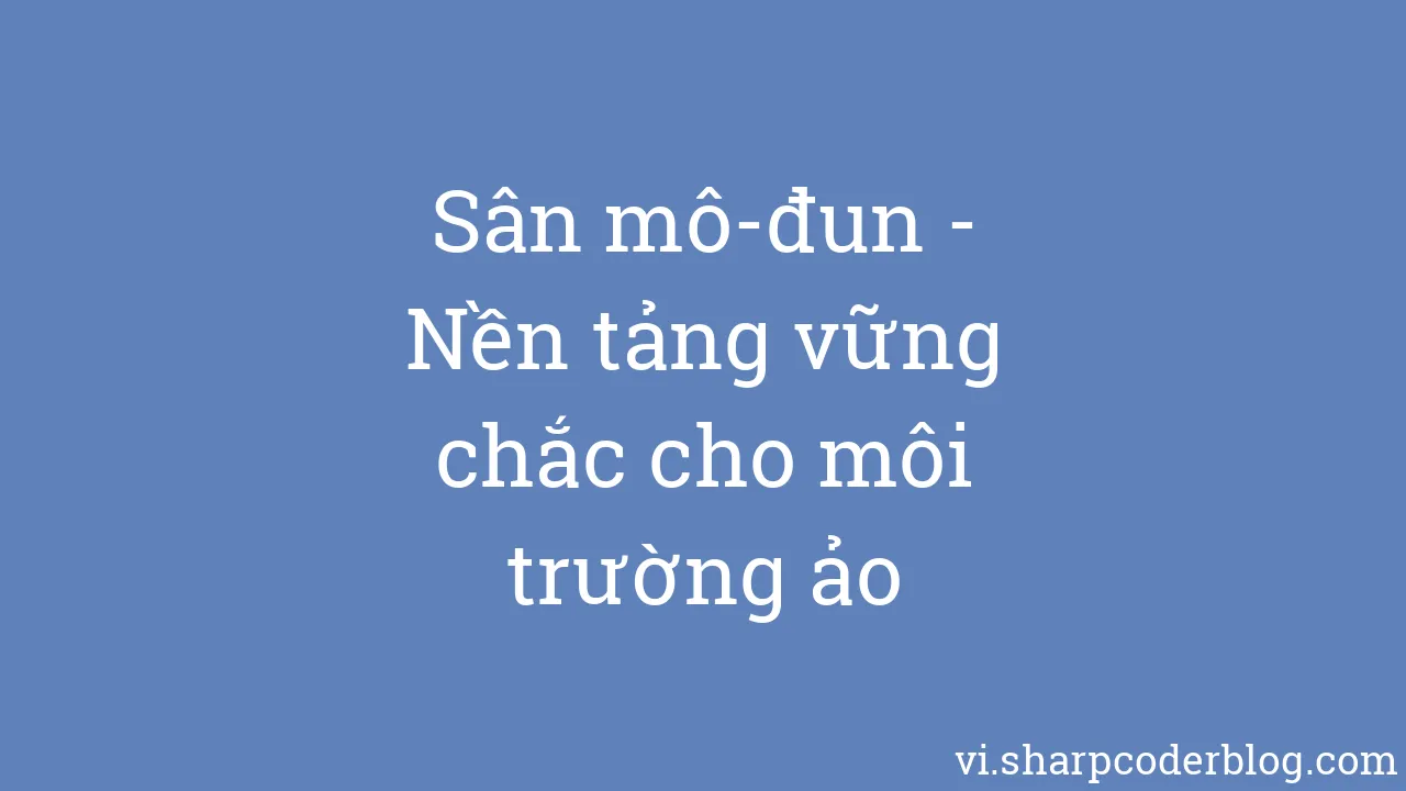 Sân Mô đun Nền Tảng Vững Chắc Cho Môi Trường ảo Sharp Coder Blog