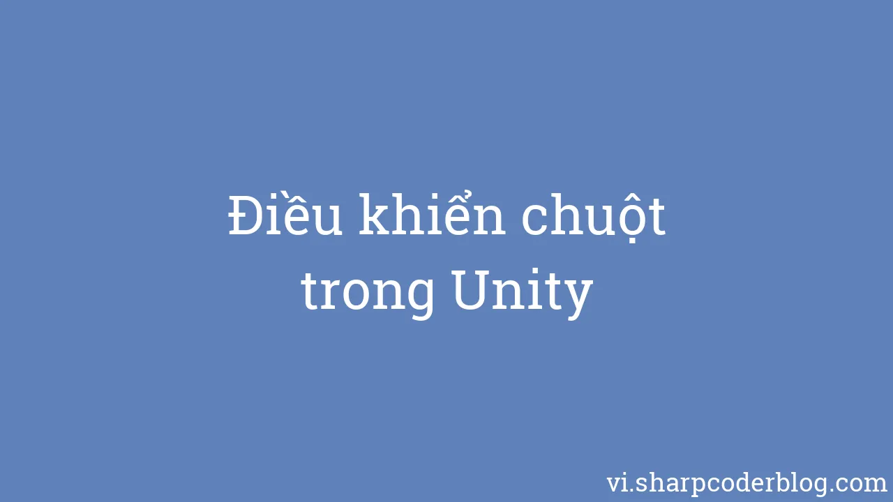 Điều Khiển Chuột Trong Unity Sharp Coder Blog