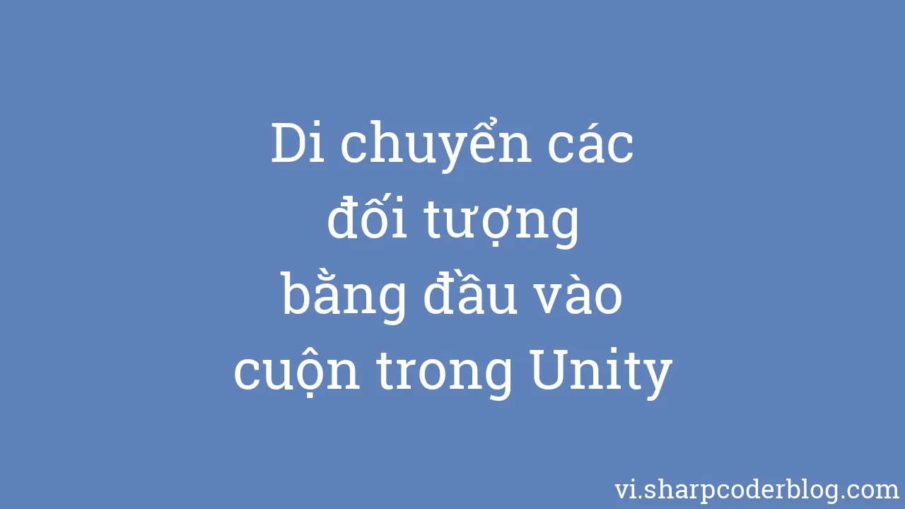 Di Chuyển Các đối Tượng Bằng đầu Vào Cuộn Trong Unity Sharp Coder Blog 