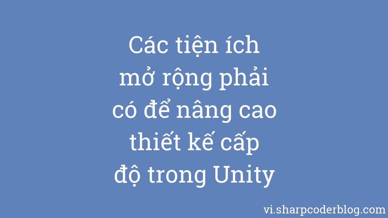 Các tiện ích mở rộng phải có để nâng cao thiết kế cấp độ trong Unity | Sharp Coder Blog
