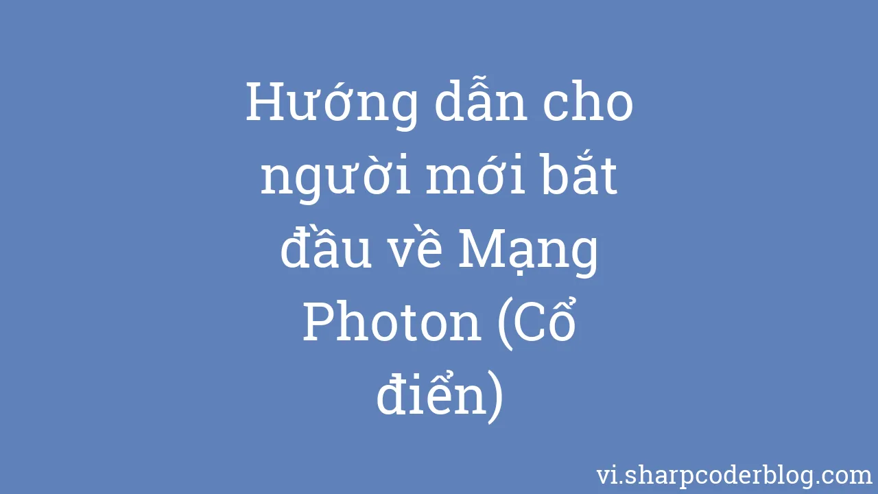 Hướng dẫn cho người mới bắt đầu về Mạng Photon (Cổ điển) | Sharp Coder Blog