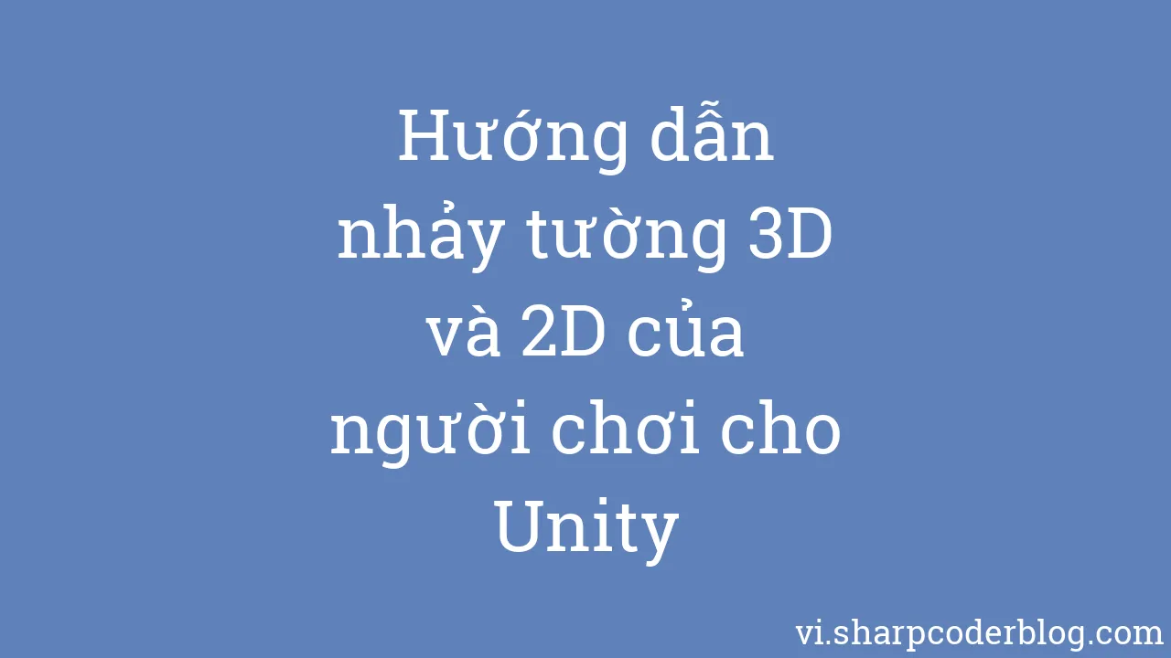 Hướng Dẫn Nhảy Tường 3d Và 2d Của Người Chơi Cho Unity Sharp Coder Blog